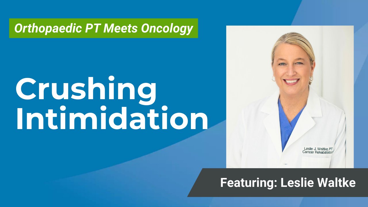 Part 3: Crushing Intimidation: Empowering Ortho PTs to Embrace Cancer Rehab - Academy of ...